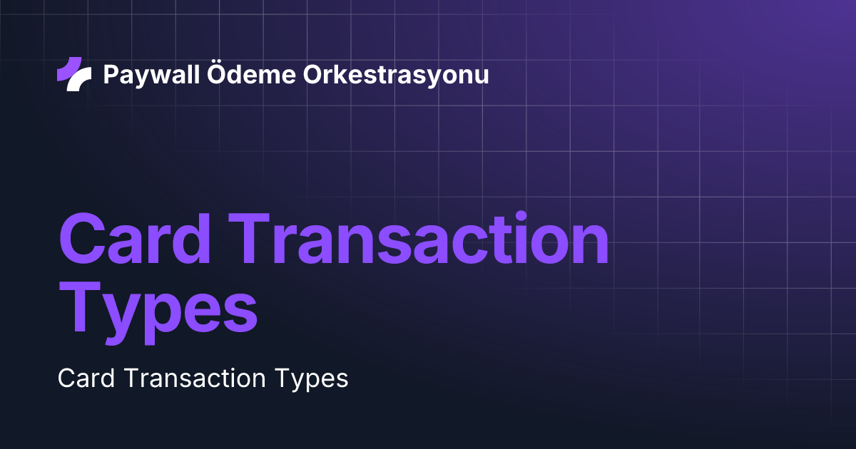 Card Transaction Types | Paywall Ödeme Orkestrasyonu